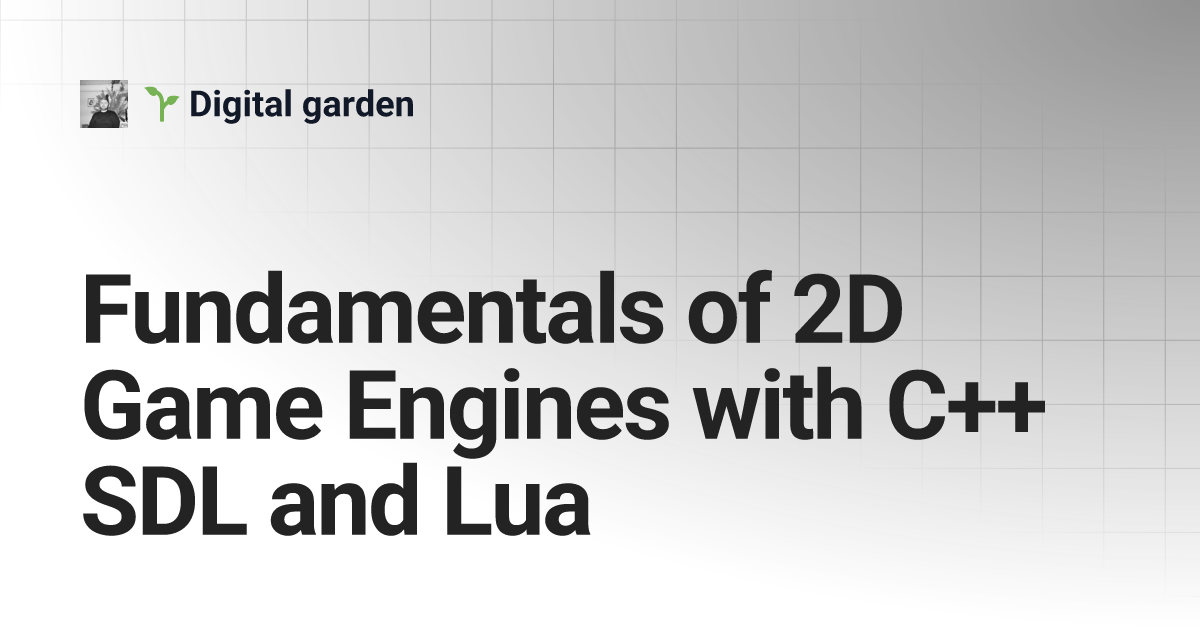 Fundamentals of 2D Game Engines with C++ SDL and Lua | 🌱 Digital garden